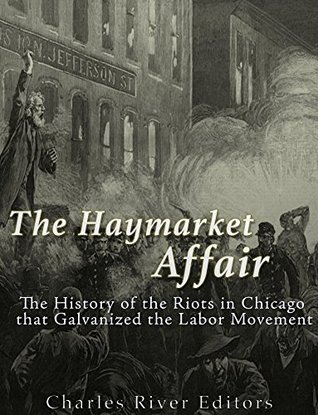The Haymarket Affair: The History of the Riots in Chicago that ...