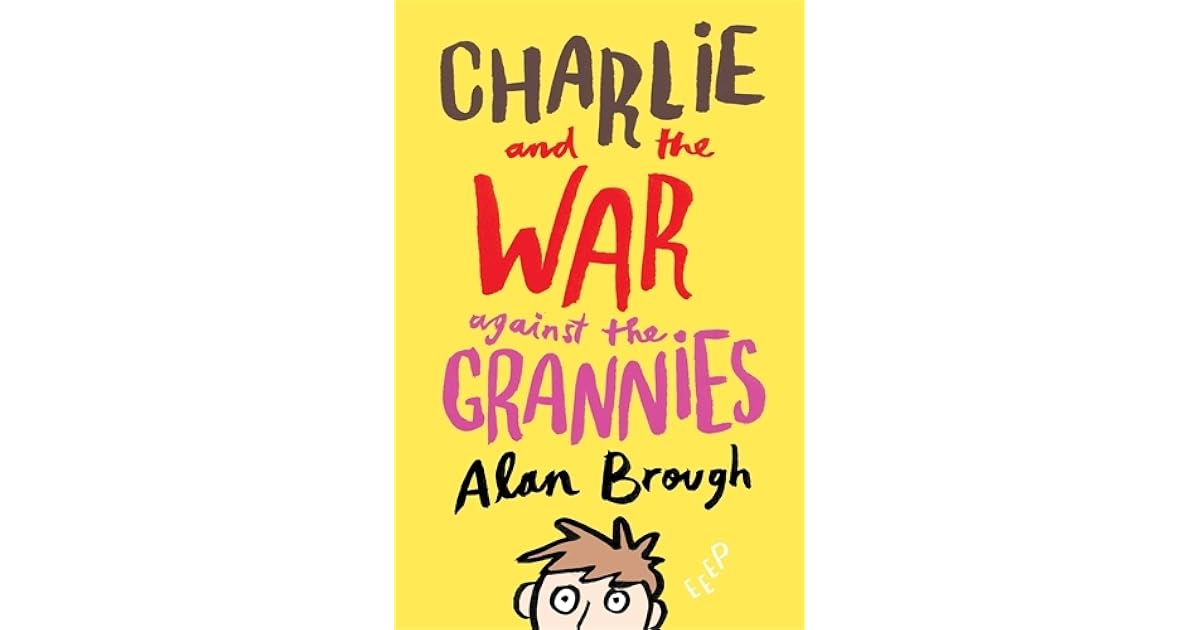 Charlie and the War Against the Grannies by Alan Brough