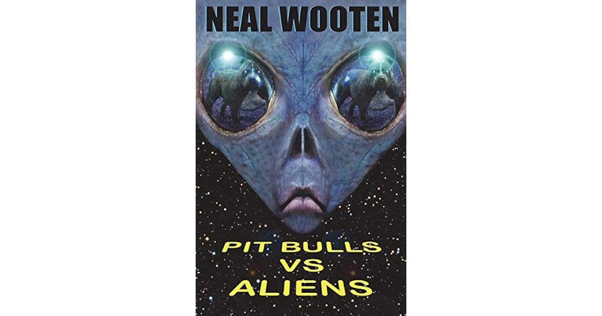 Pit Bulls vs. Aliens by Neal Wooten