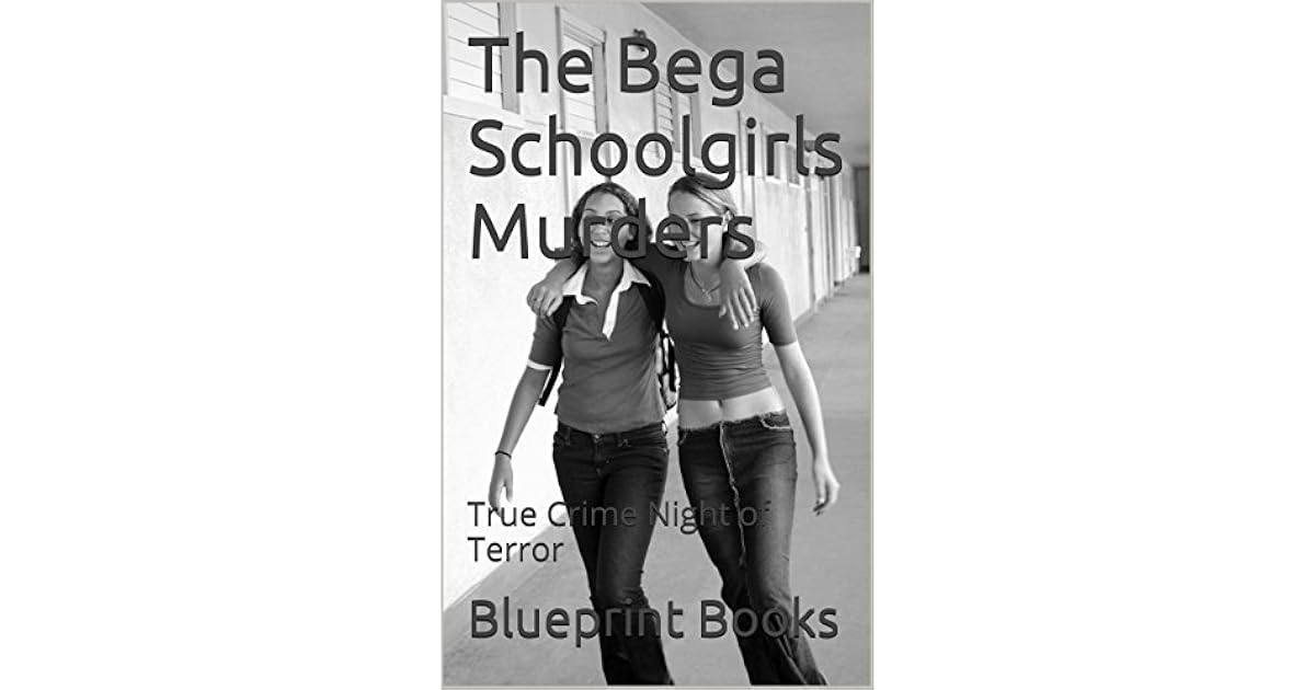 The Bega Schoolgirls Murders: True Crime Night of Terror by BLUEPRINT BOOKS