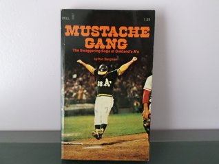 The Mustache Gang: The Swaggering Saga of Oakland's A's by Ron Bergman