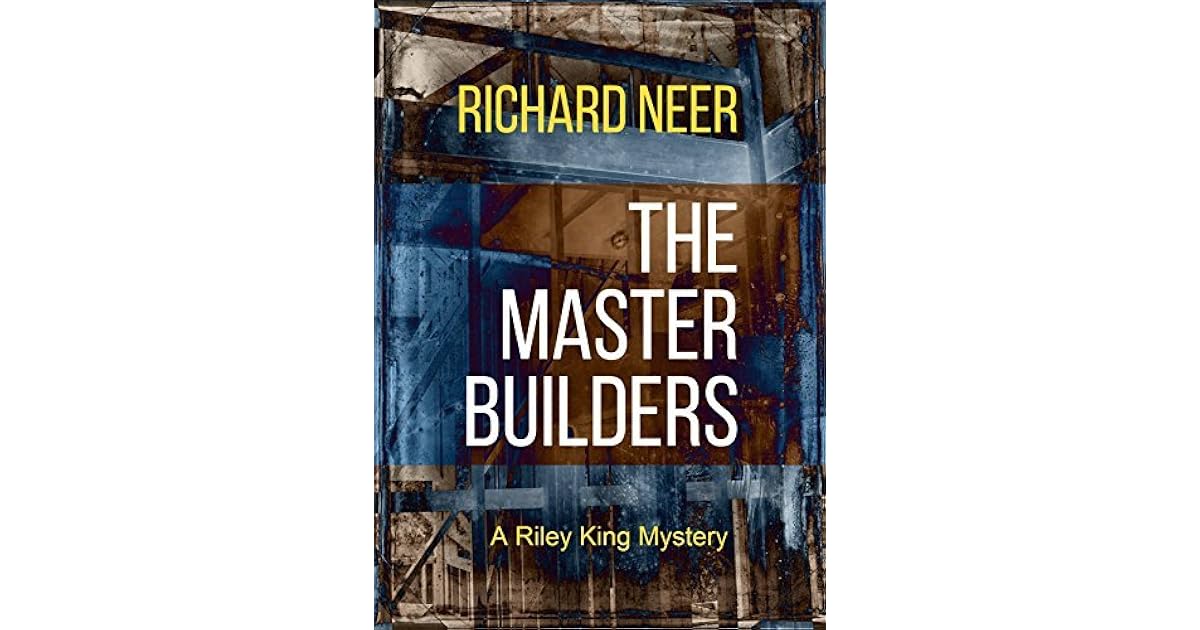 The Master Builders: A Riley King Mystery by Richard Neer