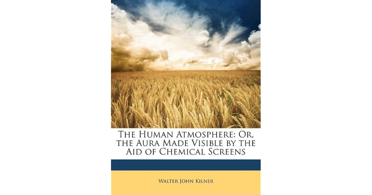 The Human Atmosphere: Or, the Aura Made Visible by the Aid of Chemical ...