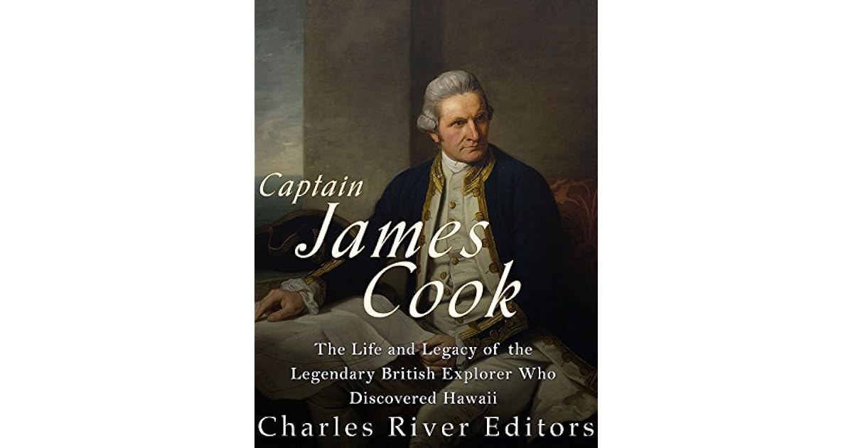 Captain James Cook: The Life and Legacy of the Legendary British ...