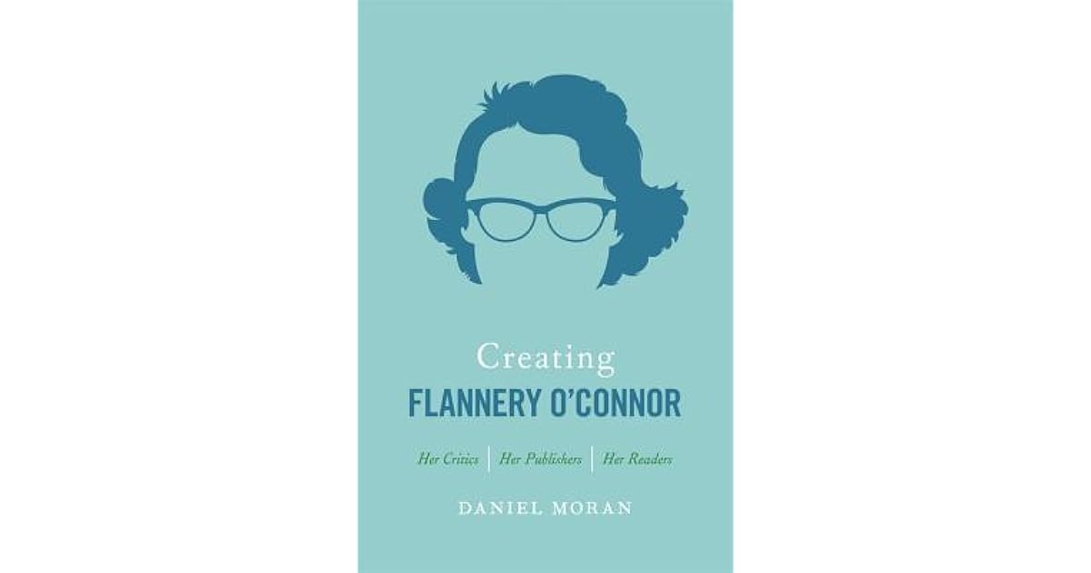 Creating Flannery O'Connor: Her Critics, Her Publishers, Her Readers by ...