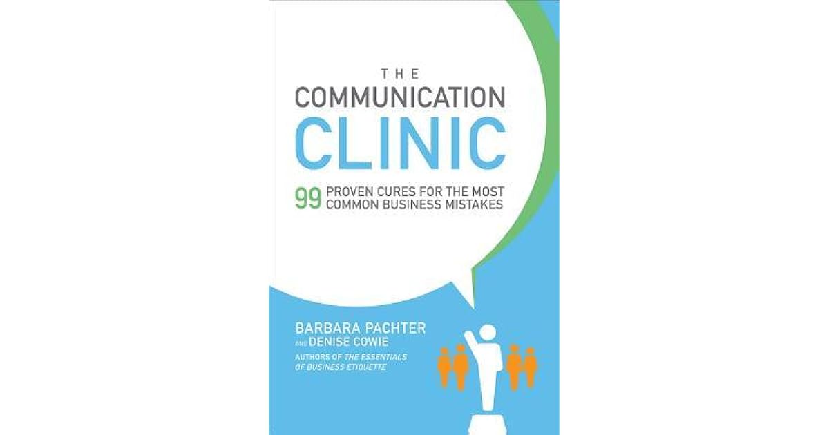The Communication Clinic: 99 Proven Cures for the Most Common Business ...