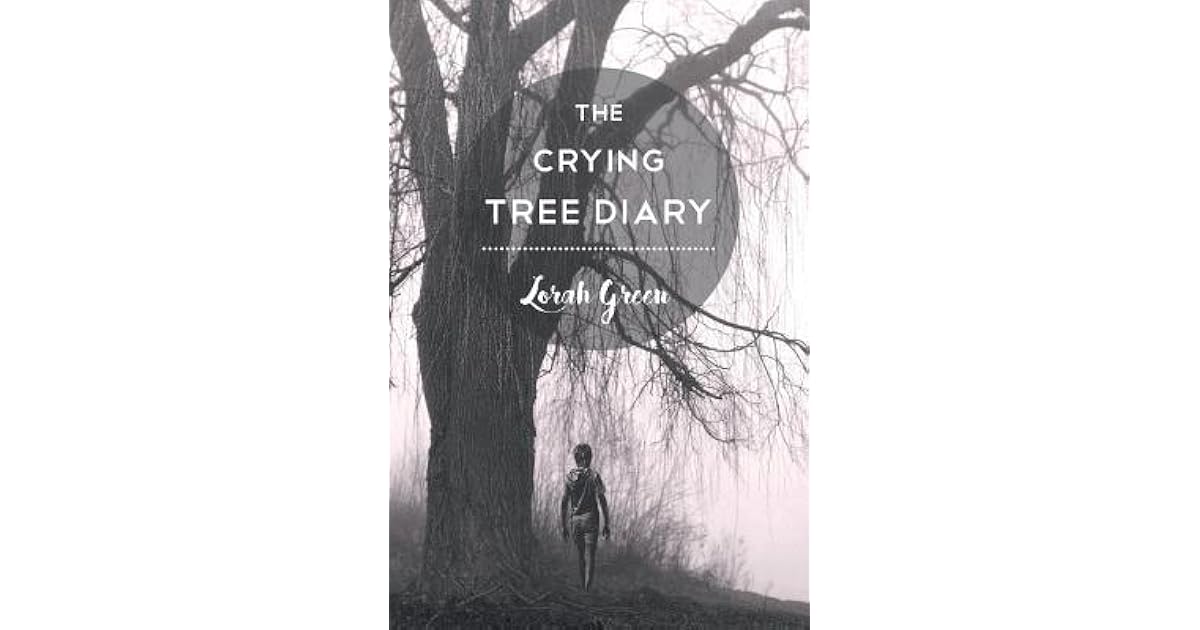 The Crying Tree Diary by Lorah Green