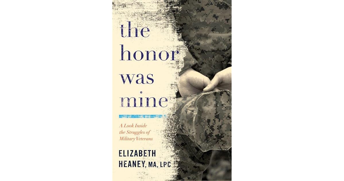 The Honor Was Mine: A Look Inside the Struggles of Military Veterans by ...