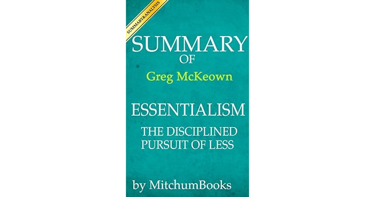 Summary of Essentialism: The Disciplined Pursuit of Less by Greg ...