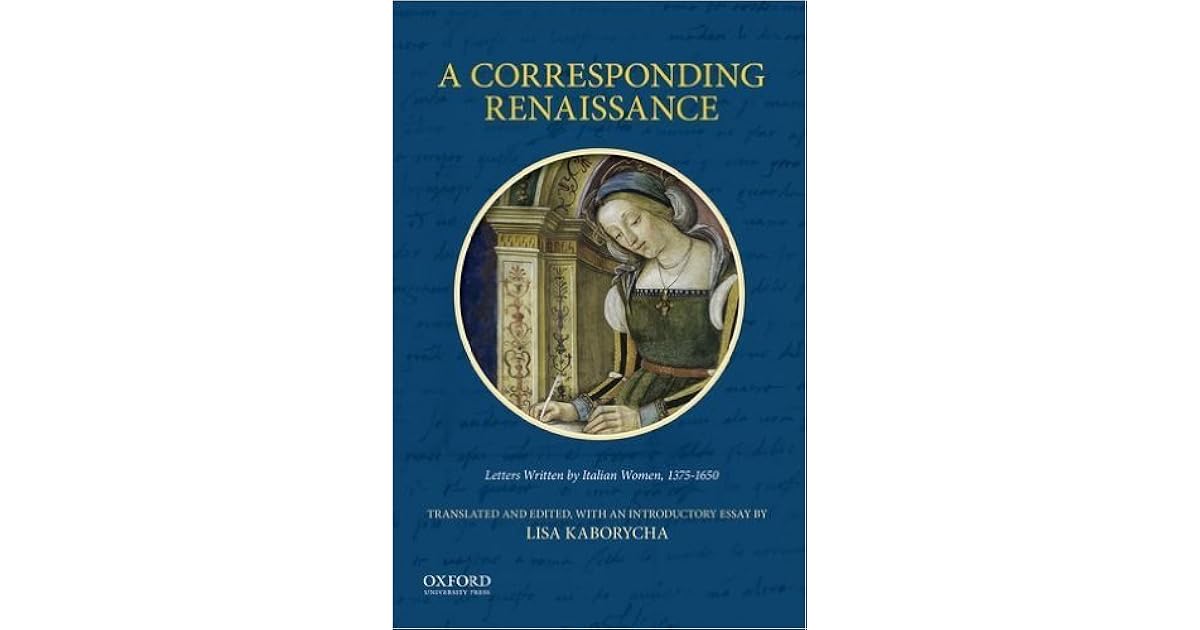 A Corresponding Renaissance: Letters Written by Italian Women, 1375 ...