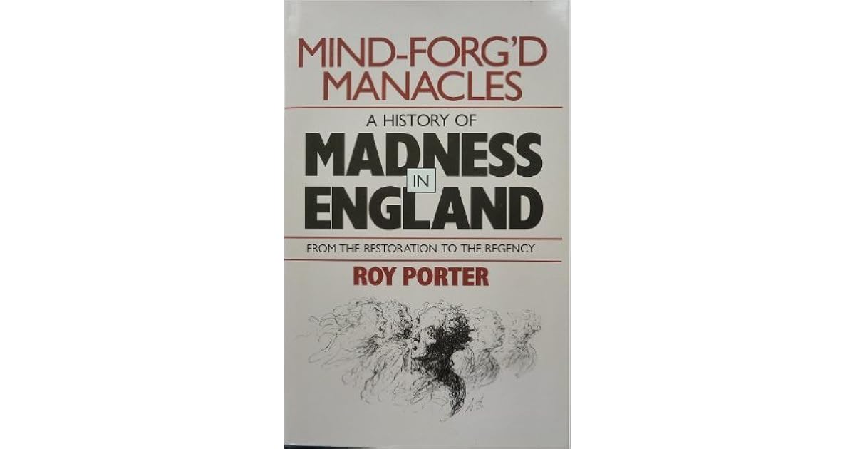 Mind-Forg'd Manacles: A History of Madness in England from the ...