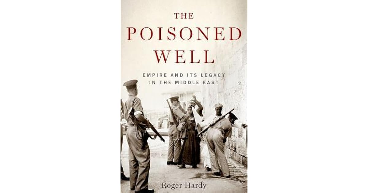The Poisoned Well: Empire and its Legacy in the Middle East by Roger Hardy