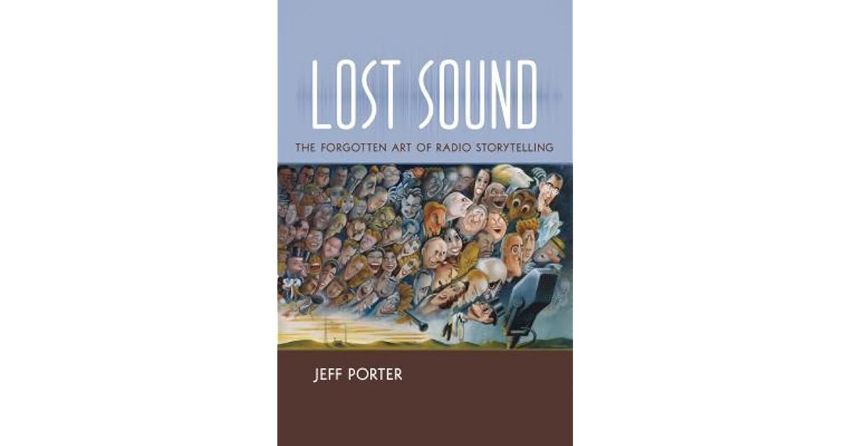 Lost Sound: The Forgotten Art of Radio Storytelling by Jeff Porter