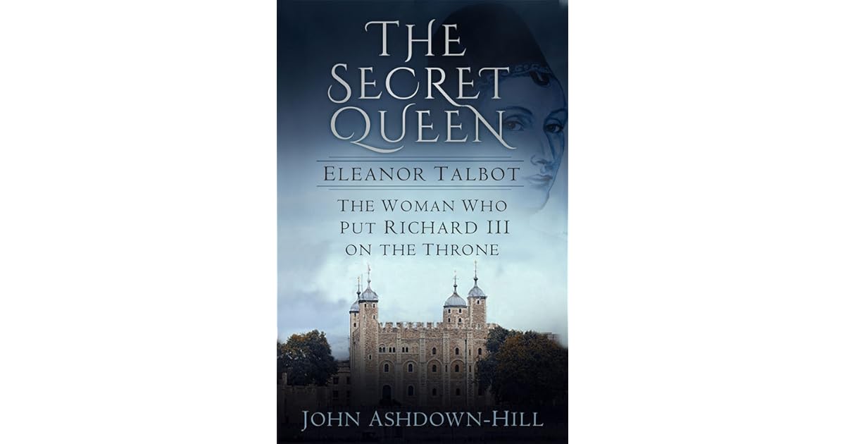 The Secret Queen: Eleanor Talbot, the Woman Who Put Richard III on the Throne by John Ashdown-Hill