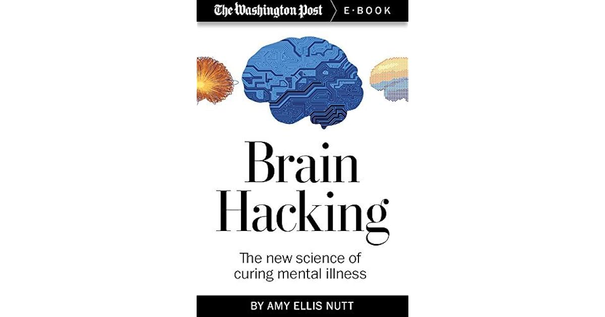 Brain Hacking: The new science of curing mental illness by Amy Ellis Nutt