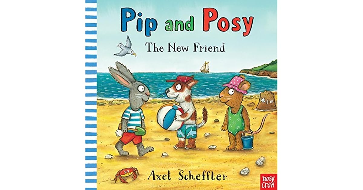 Pip and Posy: The New Friend by Axel Scheffler