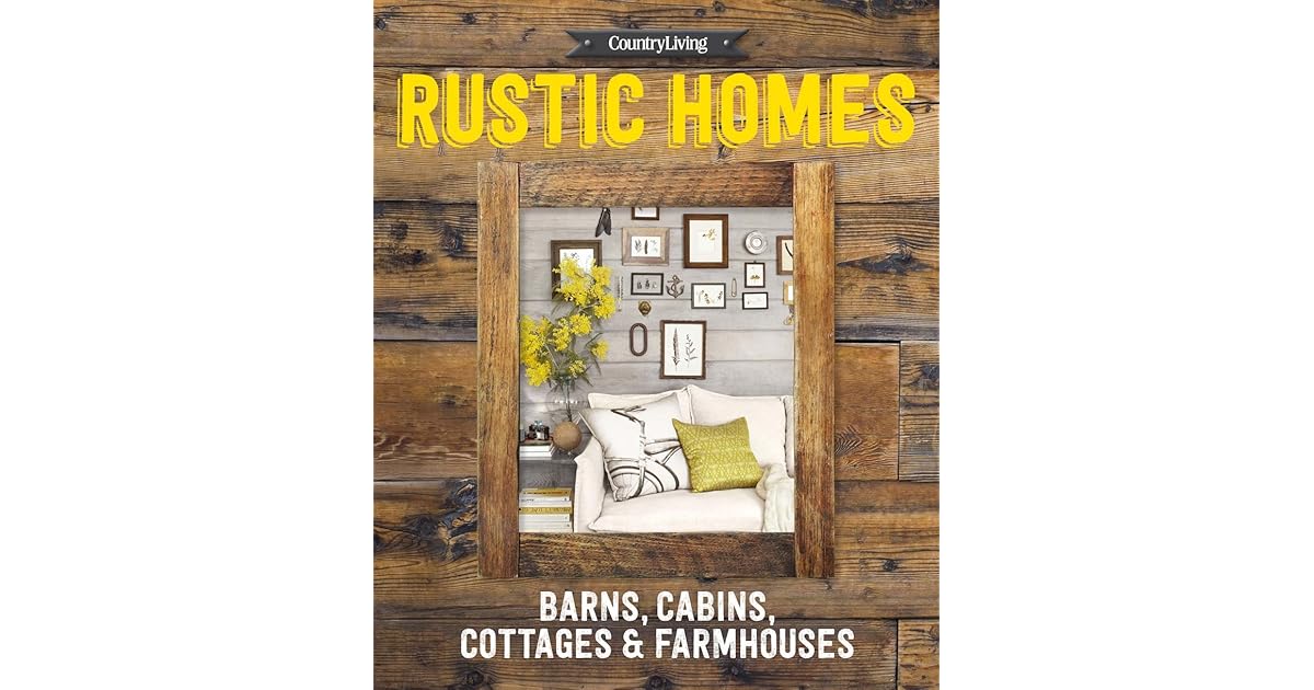 Country Living Rustic Homes: Barns, Cabins, Cottages Farmhouses by ...