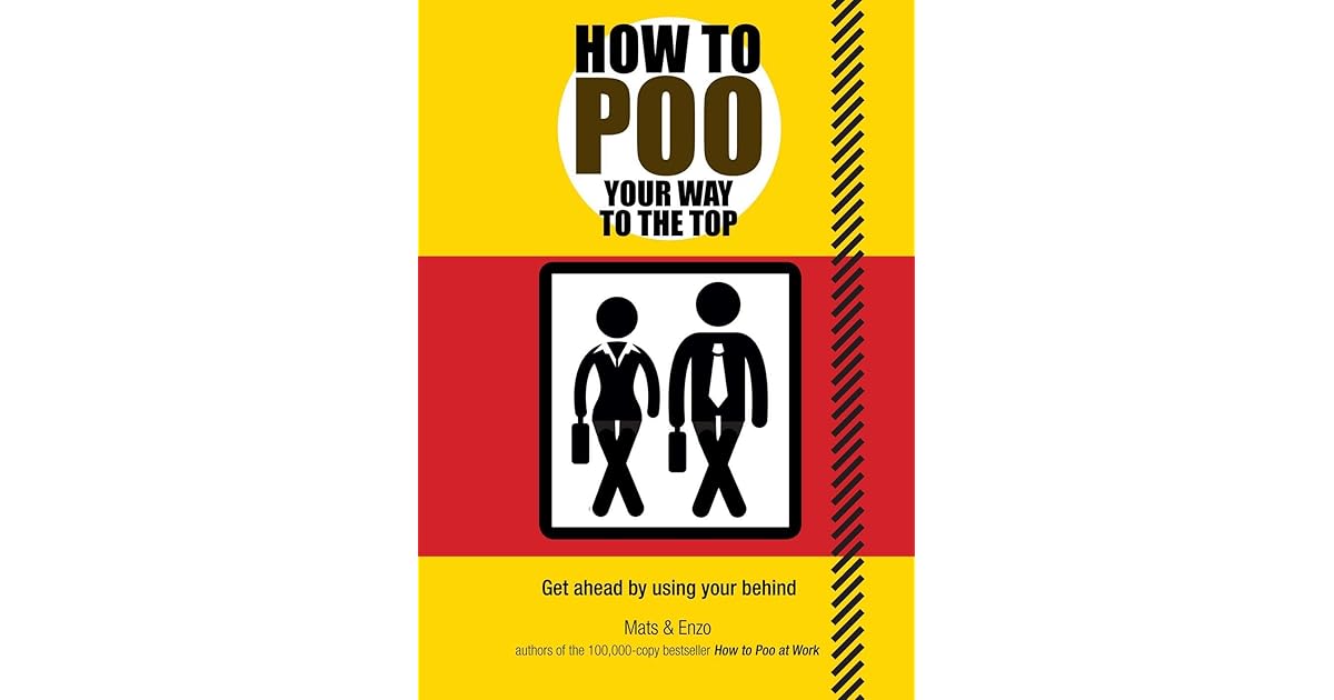 How to Poo Your Way to the Top: Get Ahead on the Job Without Straining ...