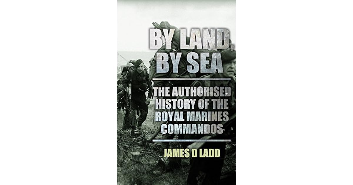 By Sea, By Land: The Authorised History of the Royal Marines by James D ...