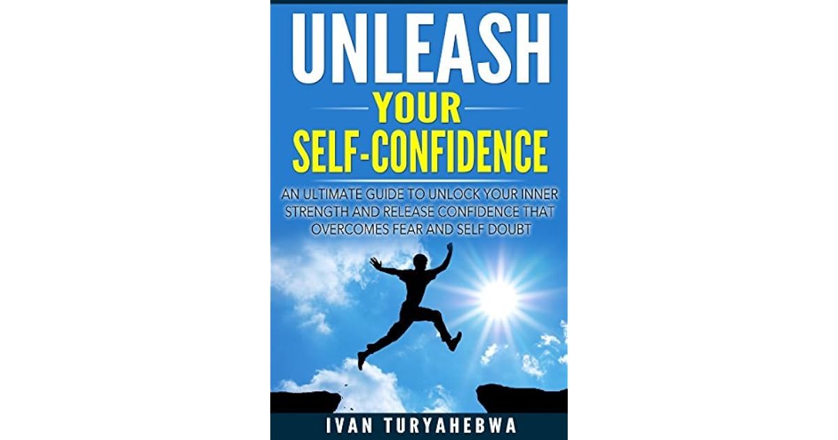 Unleash Your Self Confidence: An Ultimate Guide To Unlock Your Inner ...