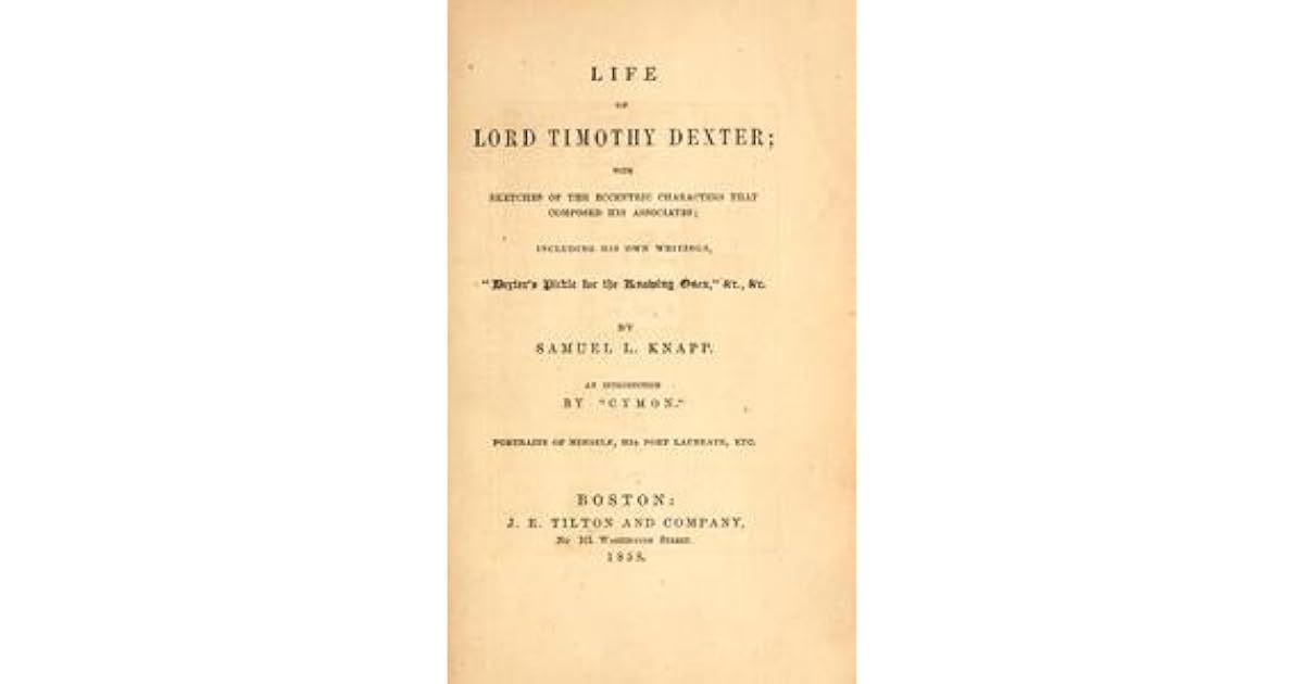 Life of Lord Timothy Dexter; Embracing Sketches of the Eccentric ...