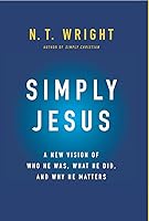 Simply Jesus: A New Vision of Who He Was, What He Did, and Why He ...