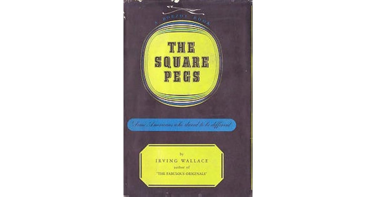 The Square Pegs: Some Americans Who Dared to Be Different by Irving Wallace