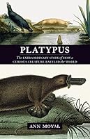 Platypus: The Extraordinary Story of How a Curious Creature Baffled the ...