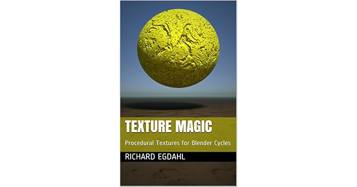 Texture Magic: Procedural Textures for Blender Cycles by Richard Egdahl