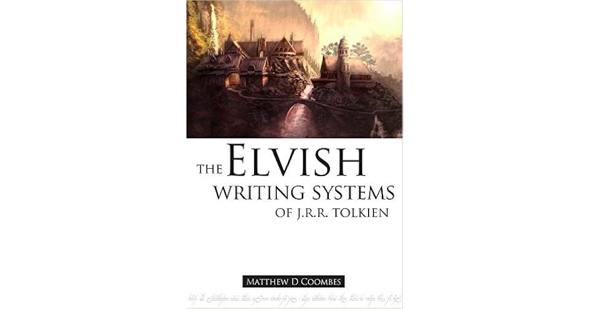 The Elvish Writing Systems of J.R.R. Tolkien by Matthew D. Coombes