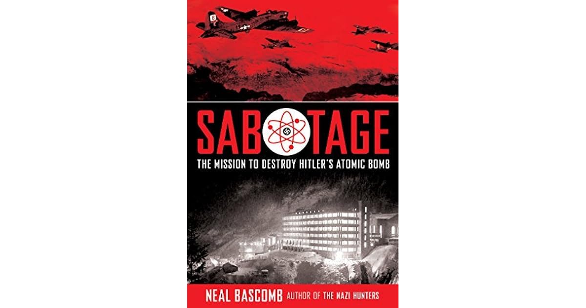 Sabotage: The Mission to Destroy Hitler's Atomic Bomb by Neal Bascomb