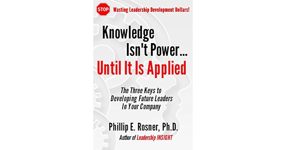 Knowledge isn't POWER Until It Is Applied: The Three Keys to Developing ...