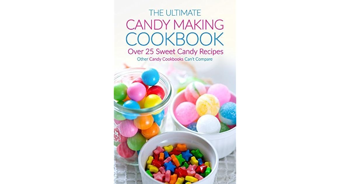 The Ultimate Candy Making Cookbook - Over 25 Sweet Candy Recipes: Other ...