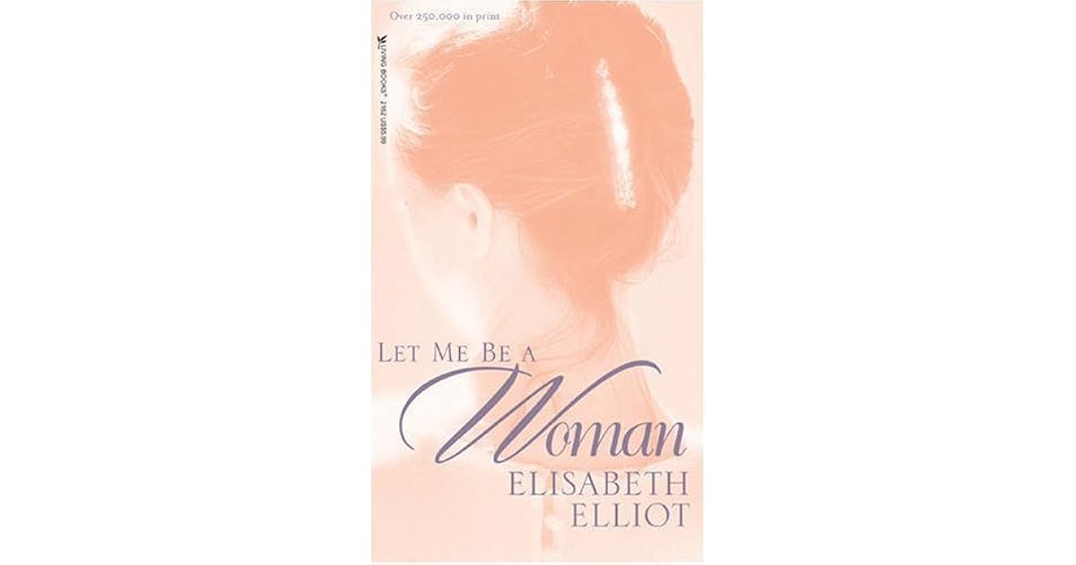 Let Me Be a Woman by Elisabeth Elliot
