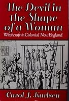 The Devil in the Shape of a Woman: Witchcraft in Colonial New England ...