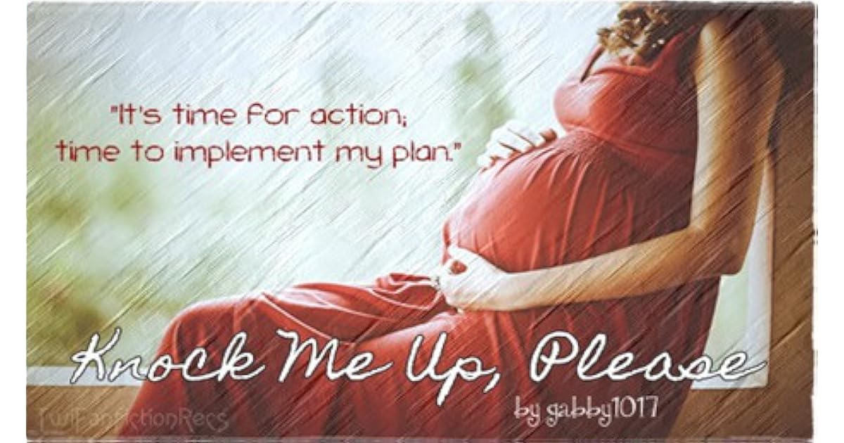 Knock Me Up, Please by gabby1017