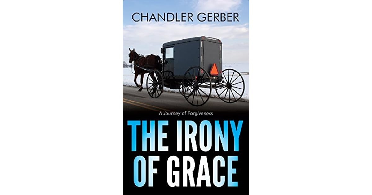 The Irony of Grace: A Journey of Forgiveness by Chandler Gerber