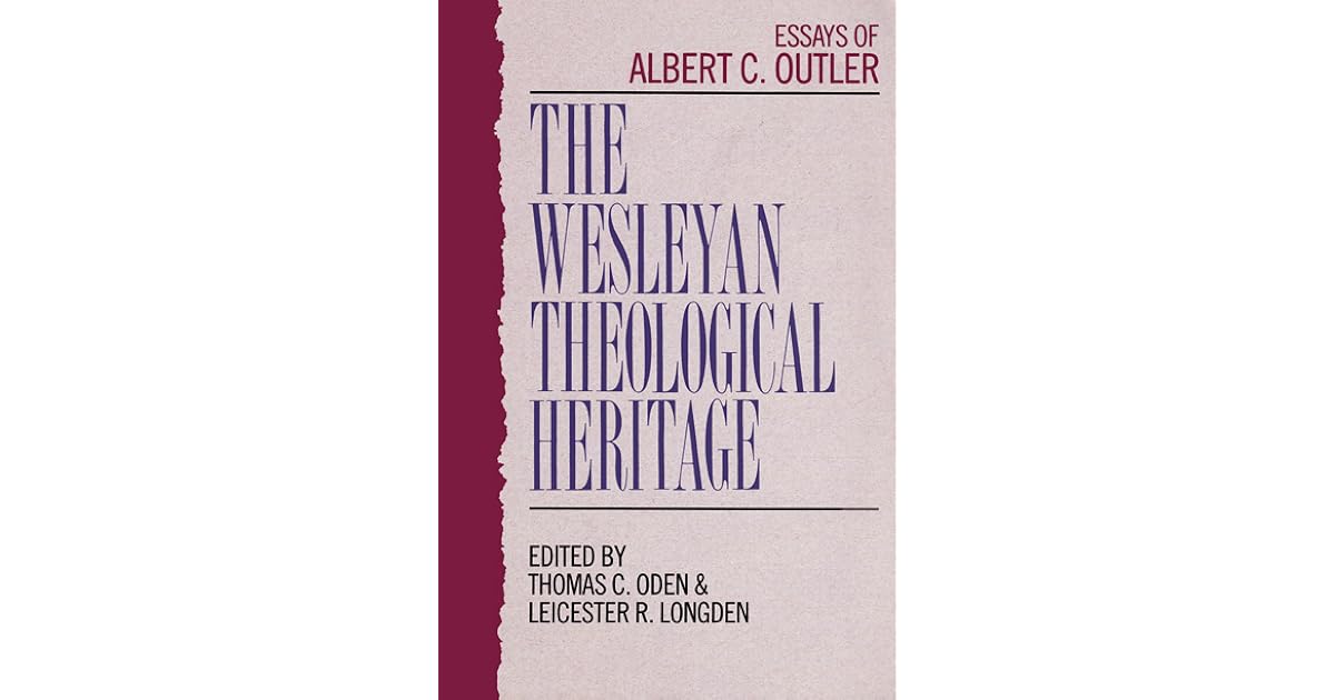 The Wesleyan Theological Heritage: Essays of Albert C. Outler by Thomas ...