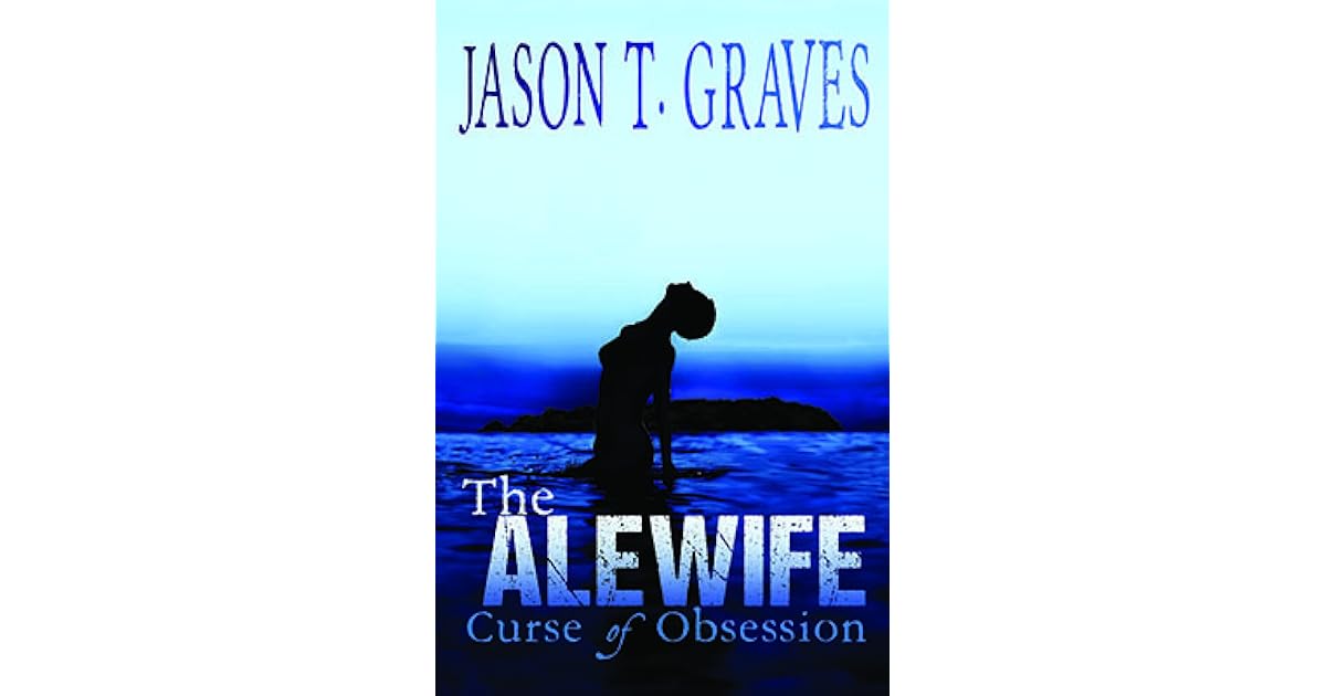 The Alewife: Curse of Obsession by Jason T. Graves