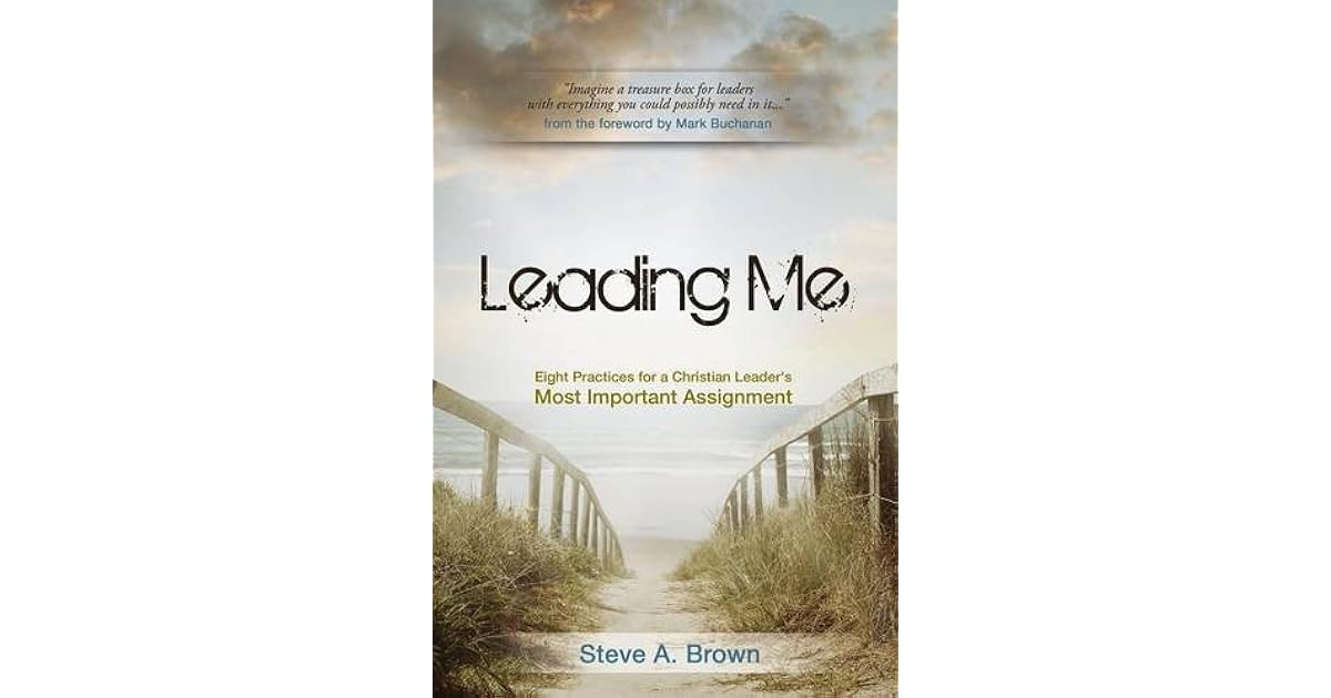 Leading Me: Eight Practices for a Christian Leader's Most Important ...