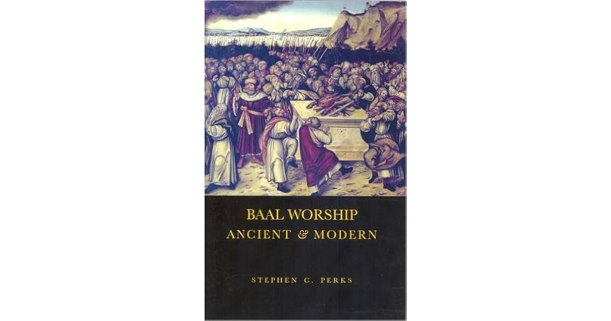 Baal Worship Ancient And Modern by Stephen C. Perks