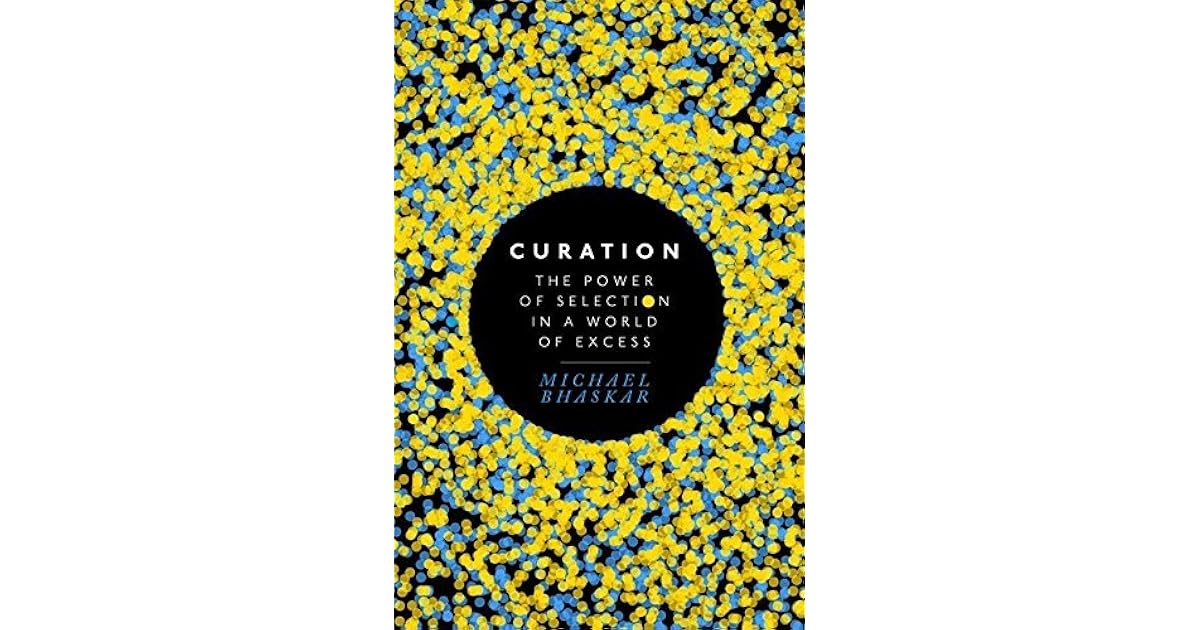 Curation: The Power of Selection in a World of Excess by Michael Bhaskar