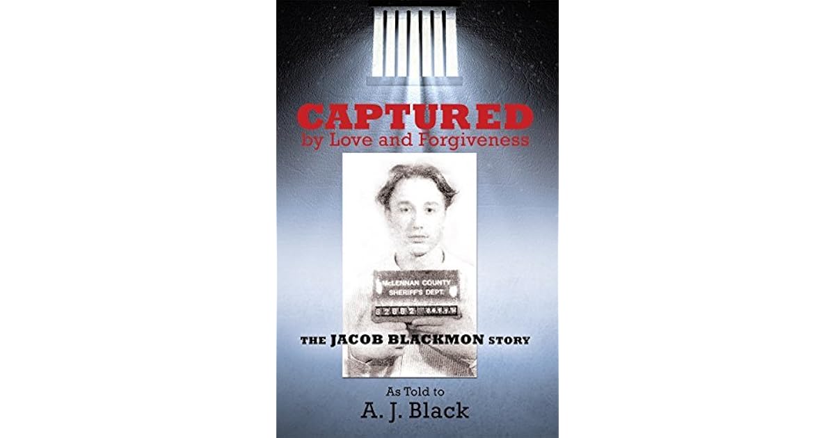 Captured by Love and Forgiveness: The Jacob Blackmon Story by A.J. Black