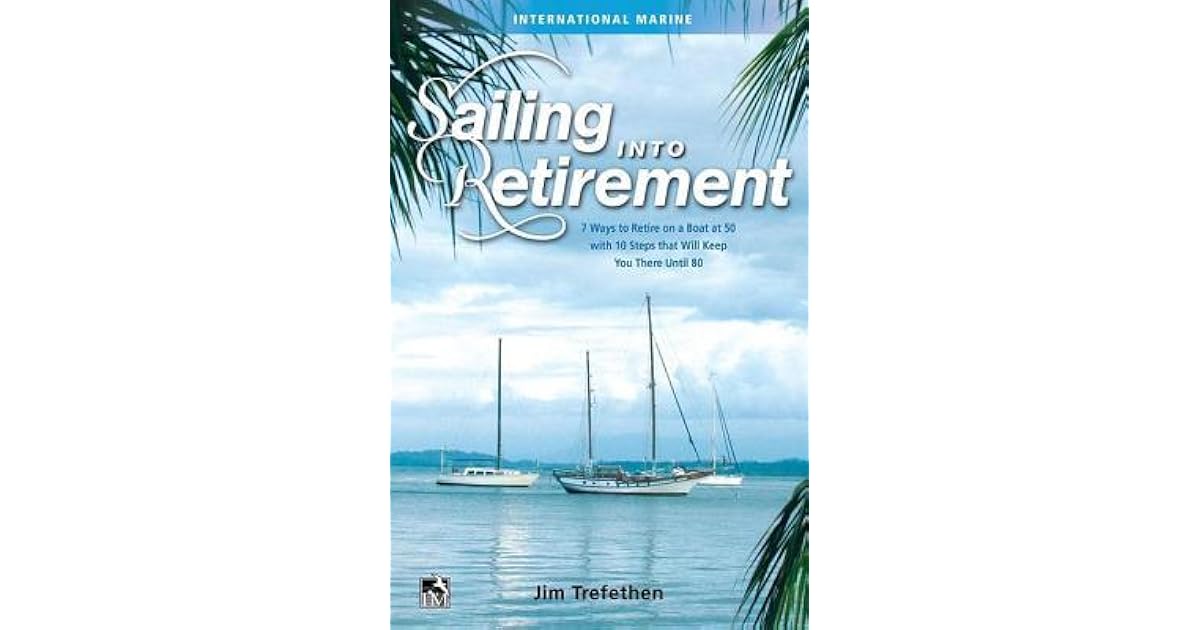 Sailing Into Retirement: 7 Ways to Retire on a Boat at 50 with 10 Steps ...