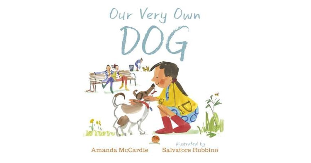 Our Very Own Dog: Taking Care of Your First Pet by Amanda McCardie