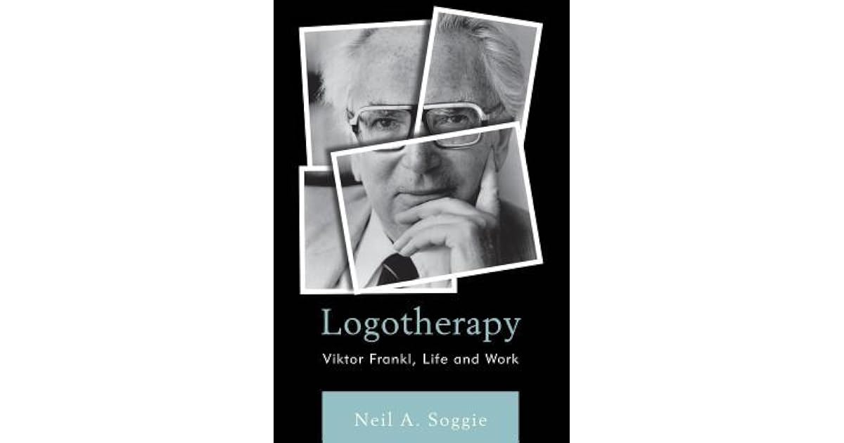 Logotherapy: Viktor Frankl, Life and Work by Neil A Soggie