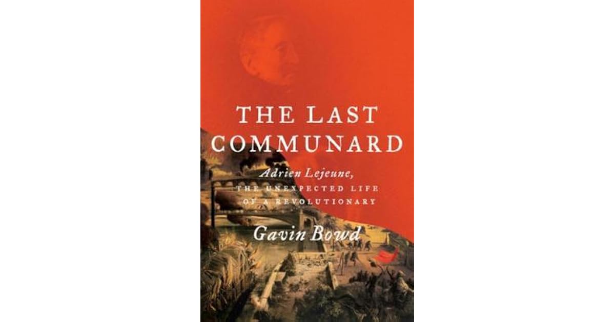 The Last Communard: Adrien Lejeune, the Unexpected Life of a ...