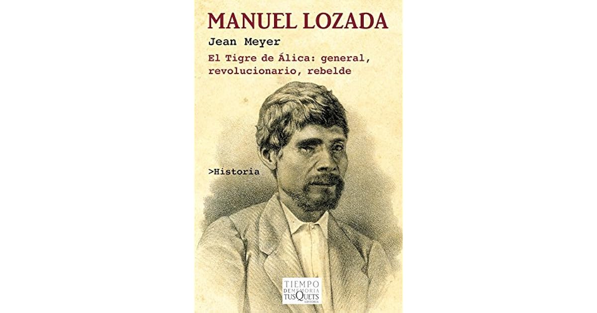 Manuel Lozada: El Tigre de Álica: general, revolucionario, rebelde by ...