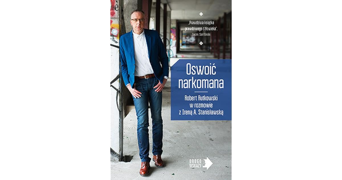 Oswoić narkomana. Robert Rutkowski w rozmowie z Ireną A. Stanisławską ...