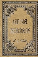 A Slip under the Microscope by H.G. Wells — Reviews, Discussion ...
